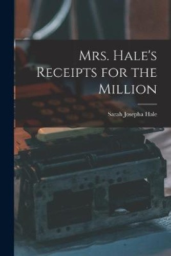 Mrs. Hale's Receipts for the Million by Sarah Josepha Hale (2022, Trade ...