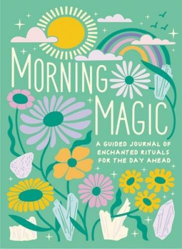 Morning Magic: A Guided Journal of Enchanted Rituals for the Day Ahead ...