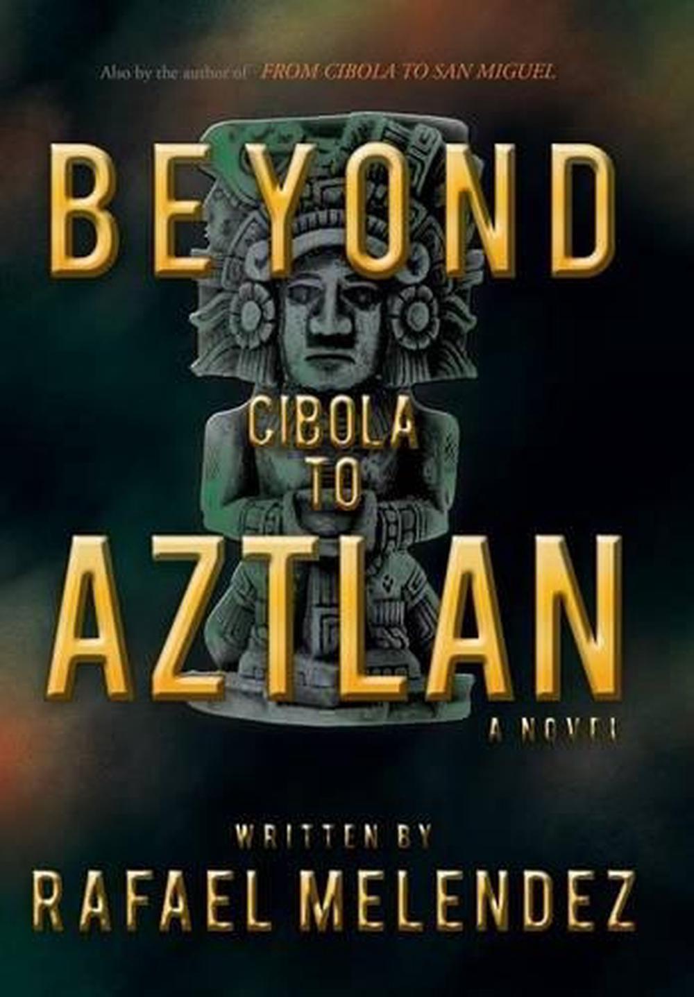 Beyond Cibola to Aztlan: A Novel by Rafael Melendez (English) Hardcover ...