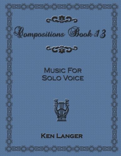 Compositions Book 13 : Music for Solo Voice by Ken Langer (2013, Trade ...