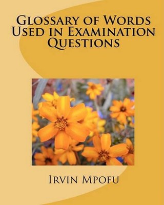 Glossary of Words Used in Examination Questions by Irvin Mpofu (English ...