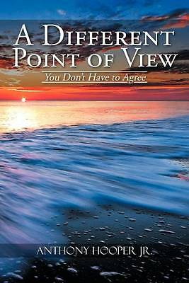 A Different Point of View: You Don't Have to Agree by Anthony Hooper Jr ...