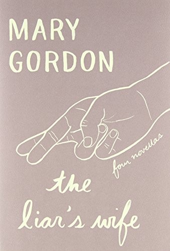 THE LIAR'S WIFE: FOUR NOVELLAS By Mary Gordon - Hardcover **BRAND NEW ...