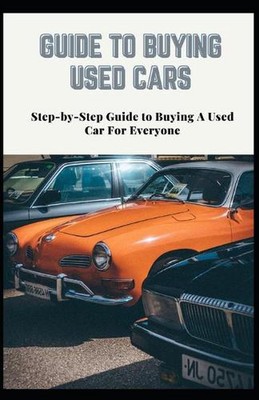 Guide to Buying Used Cars: Step-by-Step Guide to Buying A Used Car For ...