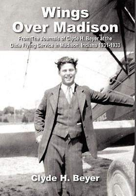 Wings over Madison : From the Journals of Clyde H. Beyer at the Dixie ...