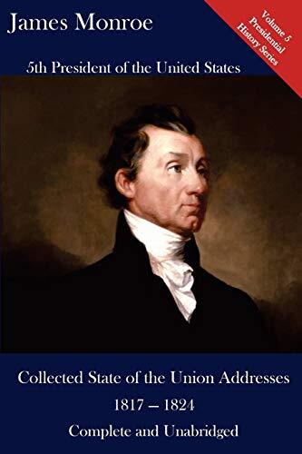 James Monroe: Collected State of the Union Addresses 1817 - 1824 ...