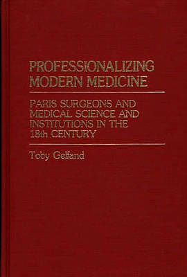 Professionalizing Modern Medicine: Paris Surgeons and Medical Science ...