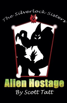 The Silverlock Sisters: Alien Hostage by Scott Tatt Paperback Book | eBay