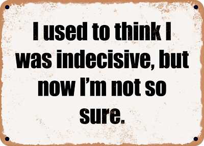 METAL SIGN - I used to think I was indecisive, but now I'm not so sure ...