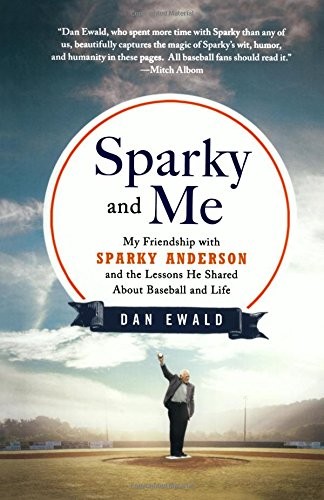 SPARKY AND ME: MY FRIENDSHIP WITH SPARKY ANDERSON AND THE By Dan Ewald ...