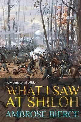 What I Saw at Shiloh : New Annotated Edition by Ambrose Bierce (2017 ...