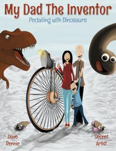 My Dad the Inventor - Pedalling with Dinosaurs by Dave Rennie (2013 ...