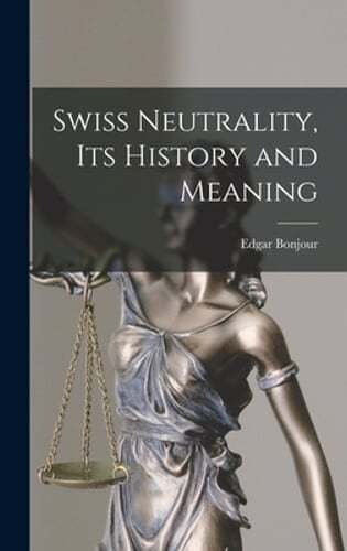 Swiss Neutrality, Its History and Meaning by Edgar 1898- Bonjour: New ...