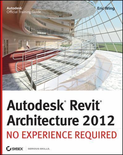 Autodesk Revit Architecture 2012 : No Experience Required by Eric Wing ...