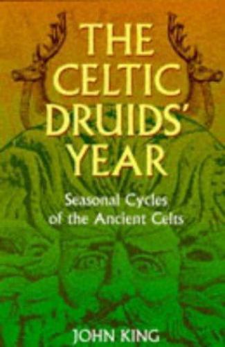 The Celtic Druids' Year: Seasonal Cycles of the Ancient Celts ...
