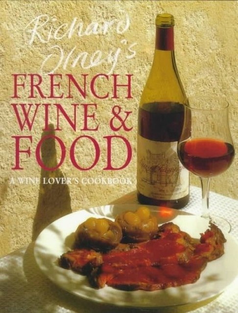 Richard Olney's French Wine and Food: A Wine Lover's Cookbook by ...