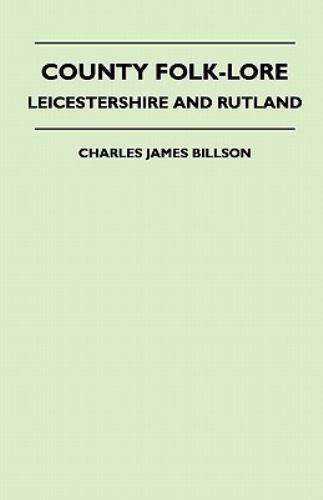 County Folk-Lore - Leicestershire and Rutland by Charles James Billson ...