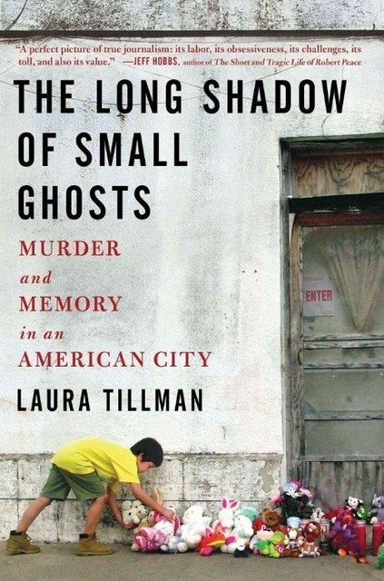 Long Shadow of Small Ghosts : Murder and Memory in an American City by ...