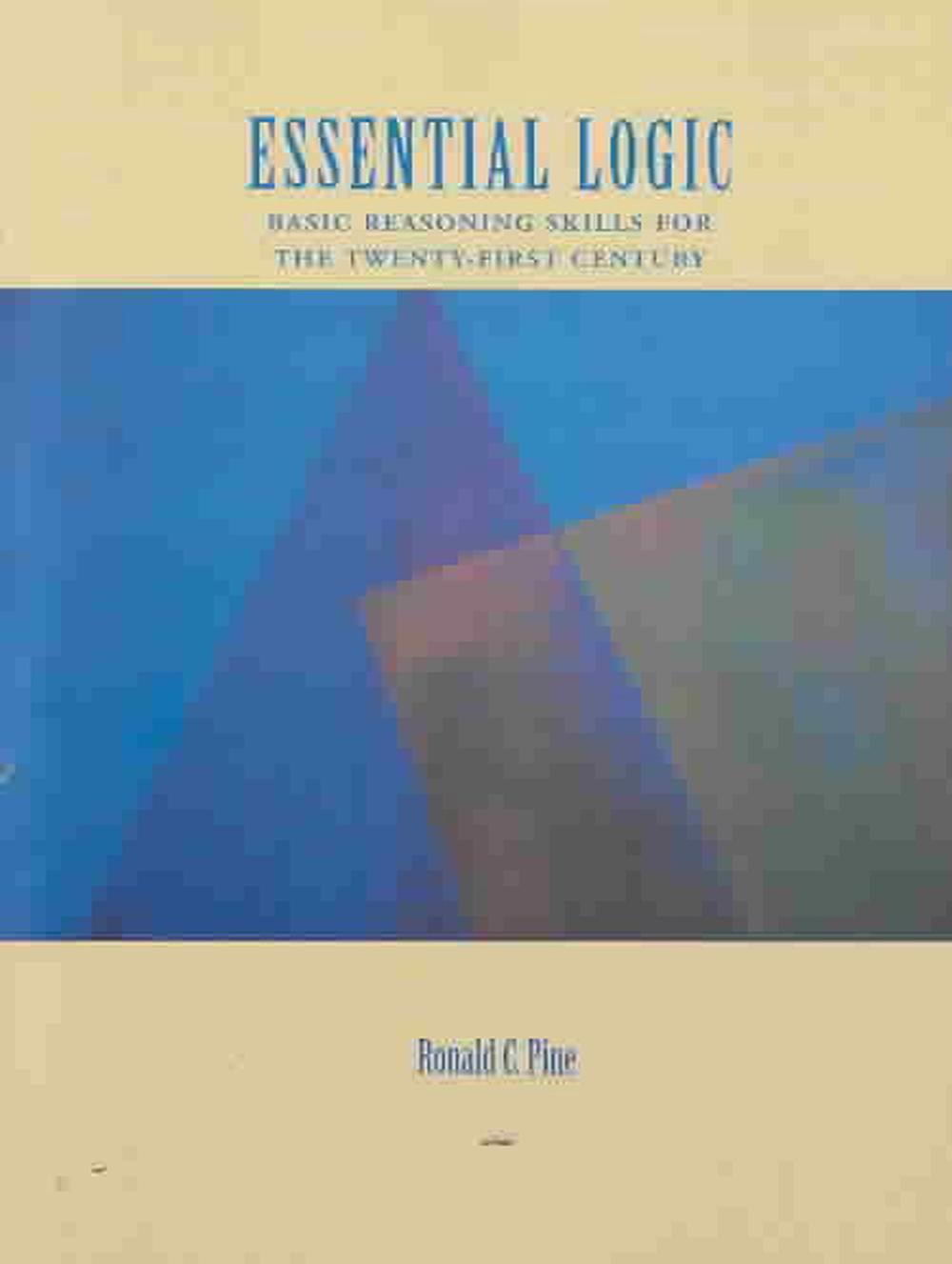Essential Logic: Basic Reasoning Skills for the Twenty-First Century by ...