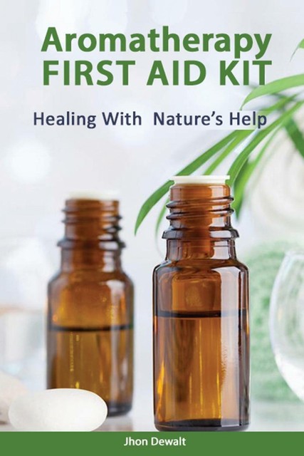 Aromatherapy First Aid Kit - Healing With Nature's Help von Jhon Dewalt ...
