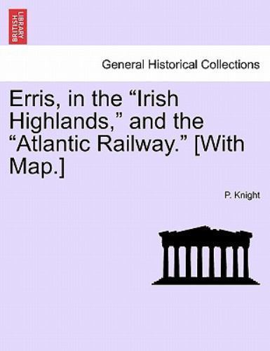 Erris, in the Irish Highlands, and the Atlantic Railway [with Map ] by ...