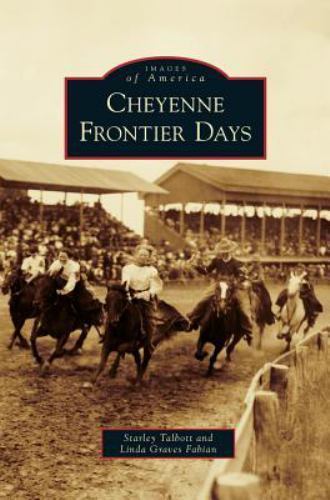 Cheyenne Frontier Days by Starley Talbott and Linda Graves Fabian (2013 ...
