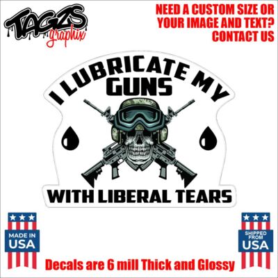 I Lubricate My Guns With Liberal Tears Printed & Laminated Window Decal ...