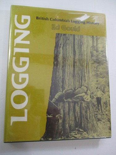 Logging British Columbia's Logging History by Ed Gould HC 1975 ...
