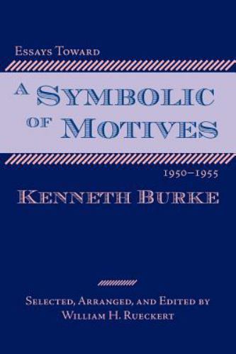 Essays Toward a Symbolic of Motives, 1950-1955 by Kenneth Burke and ...