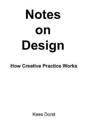Notes on Design: How Creative Practice Works by Dorst, Kees ...