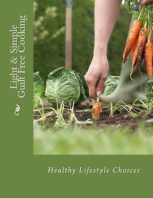 Light & Simple Guilt Free Cooking Healthy Cooking for Everyday by ...