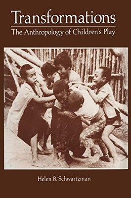 TRANSFORMATIONS: THE ANTHROPOLOGY OF CHILDRENS PLAY By Helen ...