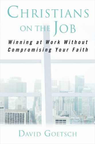 Christians on the Job: Winning at Work Without Compromising Your Faith ...