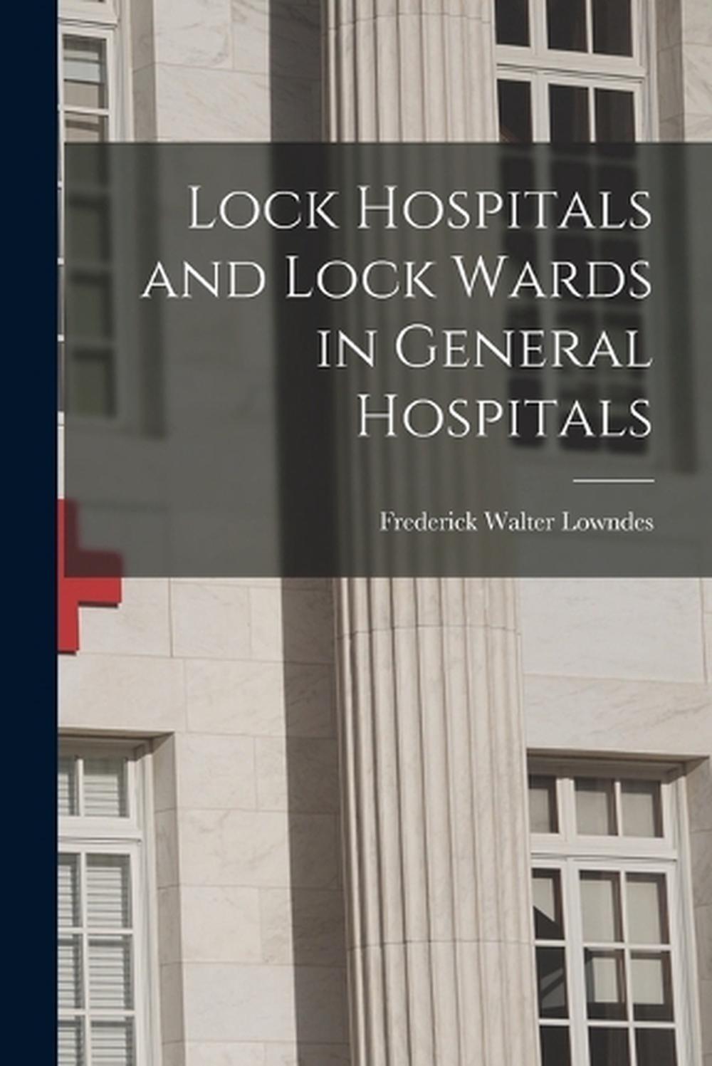 Lock Hospitals and Lock Wards in General Hospitals by Frederick Walter ...