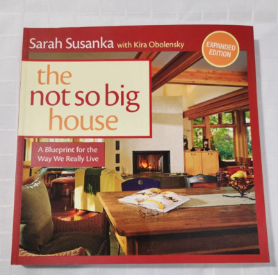 THE NOT SO BIG HOUSE: A BLUEPRINT FOR THE WAY WE REALLY LIVE - SARAH ...