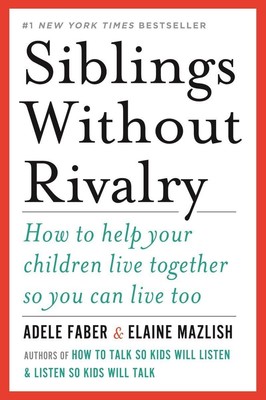 Siblings Without Rivalry: How to Help Your Children Live Together So ...