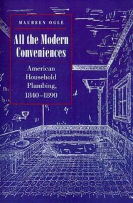 All The Modern Conveniences: American Household Plumbing, 1840-1890 ...