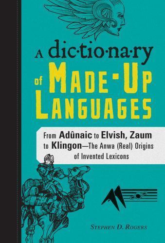 A Dictionary of Made-Up Languages : From Adunaic to Elvish, Zaum to ...
