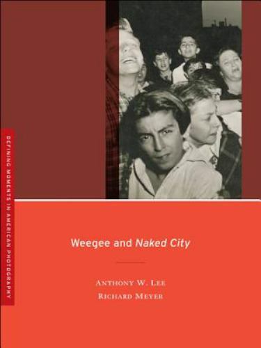 Weegee and Naked City; Band 3; Definierend - Anthony W. Lee, 0520255909 ...