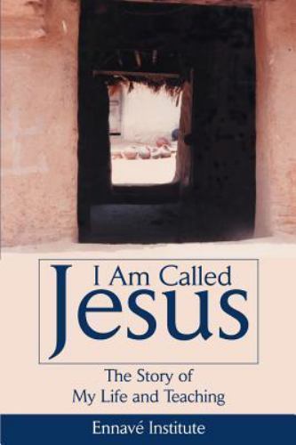 I Am Called Jesus : The Story of My Life and Teaching by Ennave ...