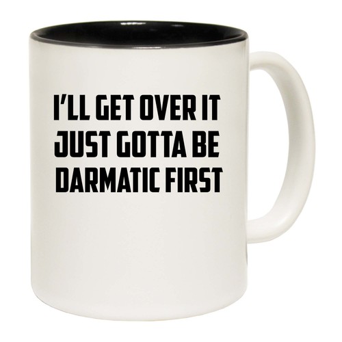 Ill Get Over It Just Gotta Be Dramatic First - Funny Mugs Novelty ...