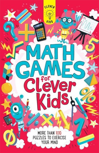 Math Games for Clever Kids: More Than 100 Puzzles to Exercise Your Mind ...