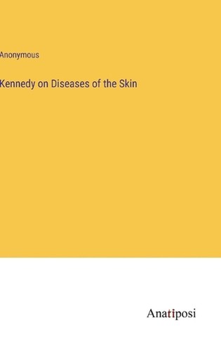 Kennedy on Diseases of the Skin by Anonymous Hardcover Book ...