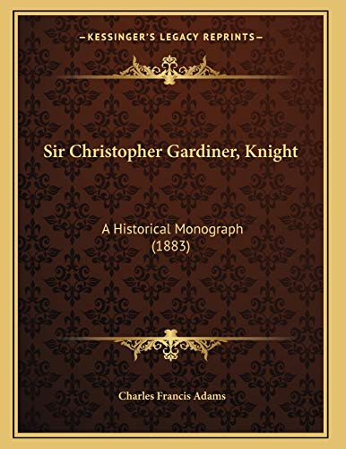 Sir Christopher Gardiner, Knight: A Historical Monograp - Paperback NEW ...