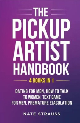 The Pickup Artist Handbook - 4 BOOKS IN 1 - Dating for Men, How to Talk ...