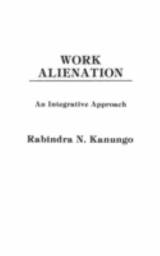 Work Alienation : An Integrative Approach by Rabindra Kanungo (1982 ...