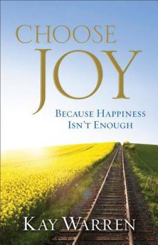 Choose Joy: Because Happiness Isn't Enough - Paperback By Warren, Kay ...