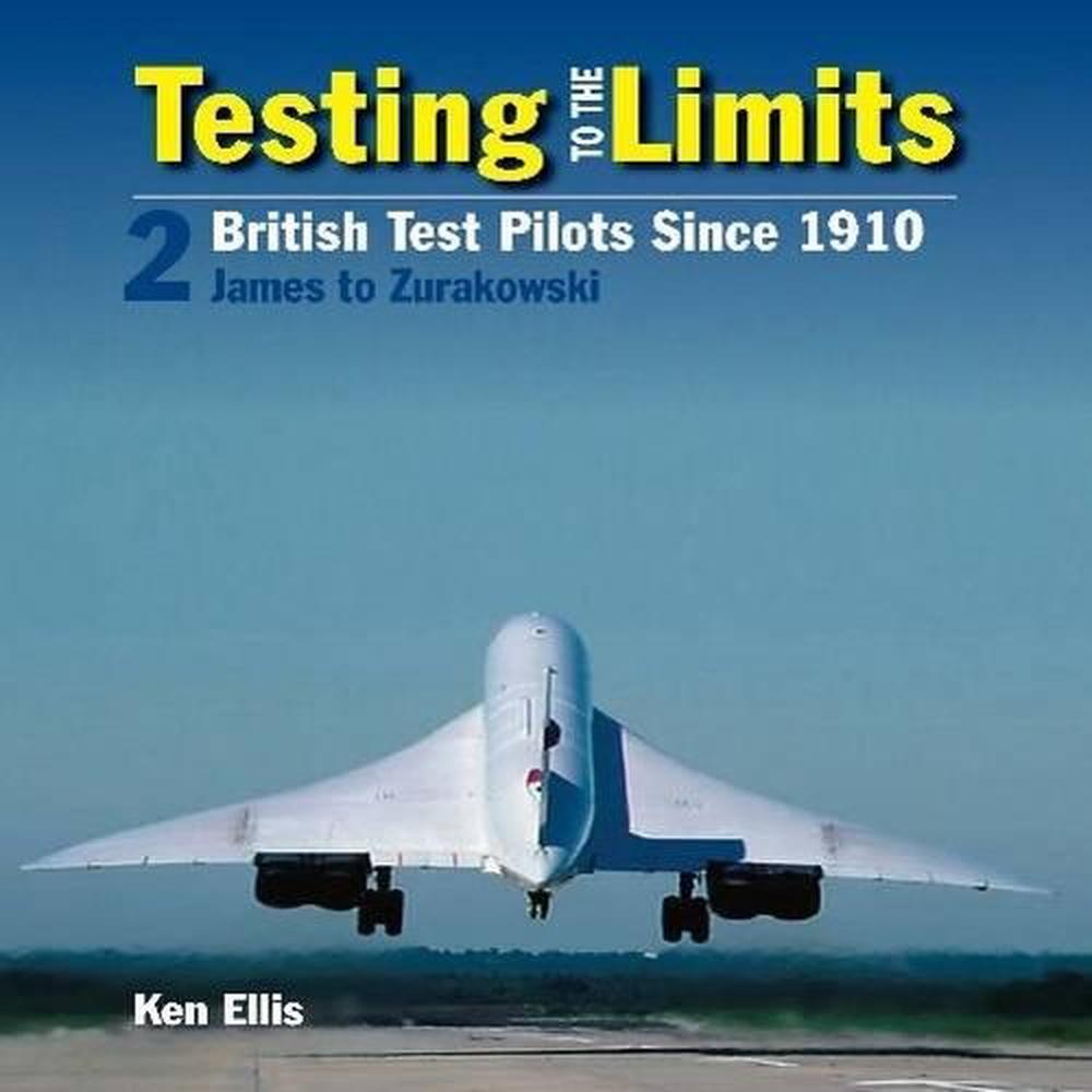 Testing To The Limits Volume 2: British Test Pilots Since 1910, James ...