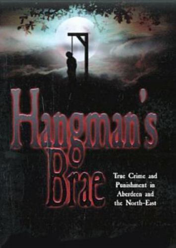 Hangman's Brae : North-East Scotland's Lawbreakers and Law Enforcers by ...