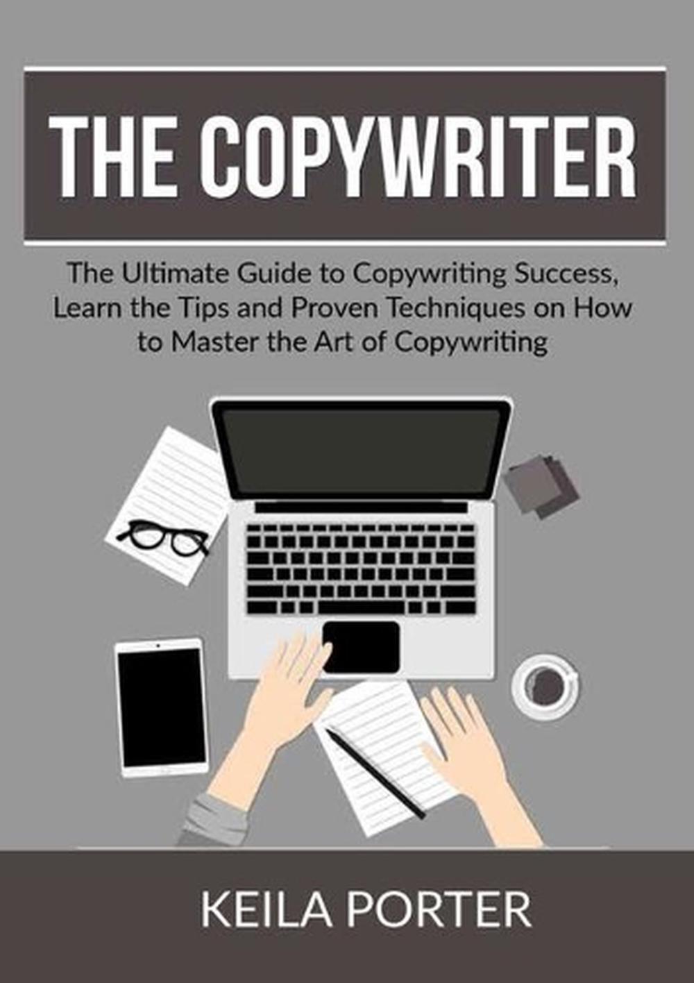 The Copywriter: The Ultimate Guide to Copywriting Success, Learn the ...